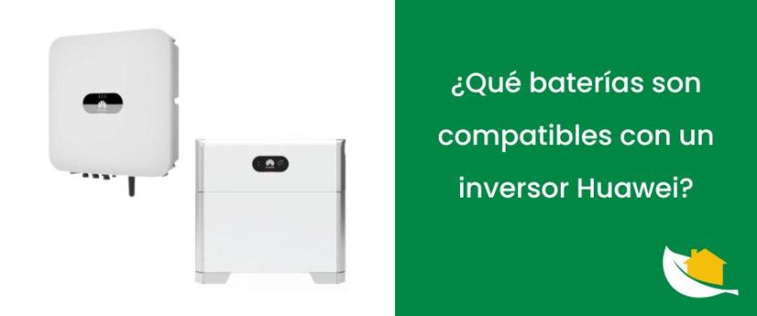 ¿Qué baterías son compatibles con un inversor Huawei?